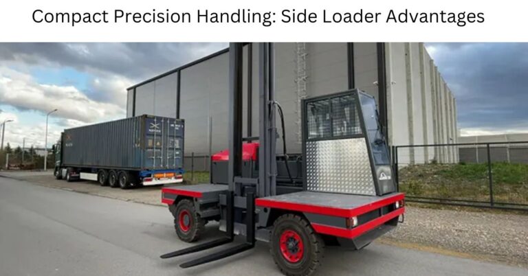 Compact Precision Handling: Side Loader Advantages